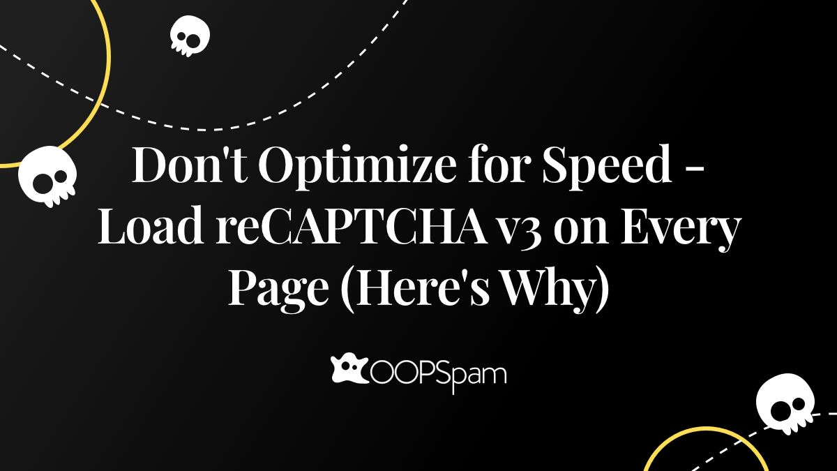 Dont Optimize For Speed Load Recaptcha V3 On Every Page Heres Why Oopspam Blog