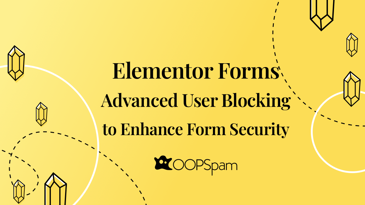 Elementor Forms: Advanced User Blocking to Enhance Form Security | OOPSpam Blog