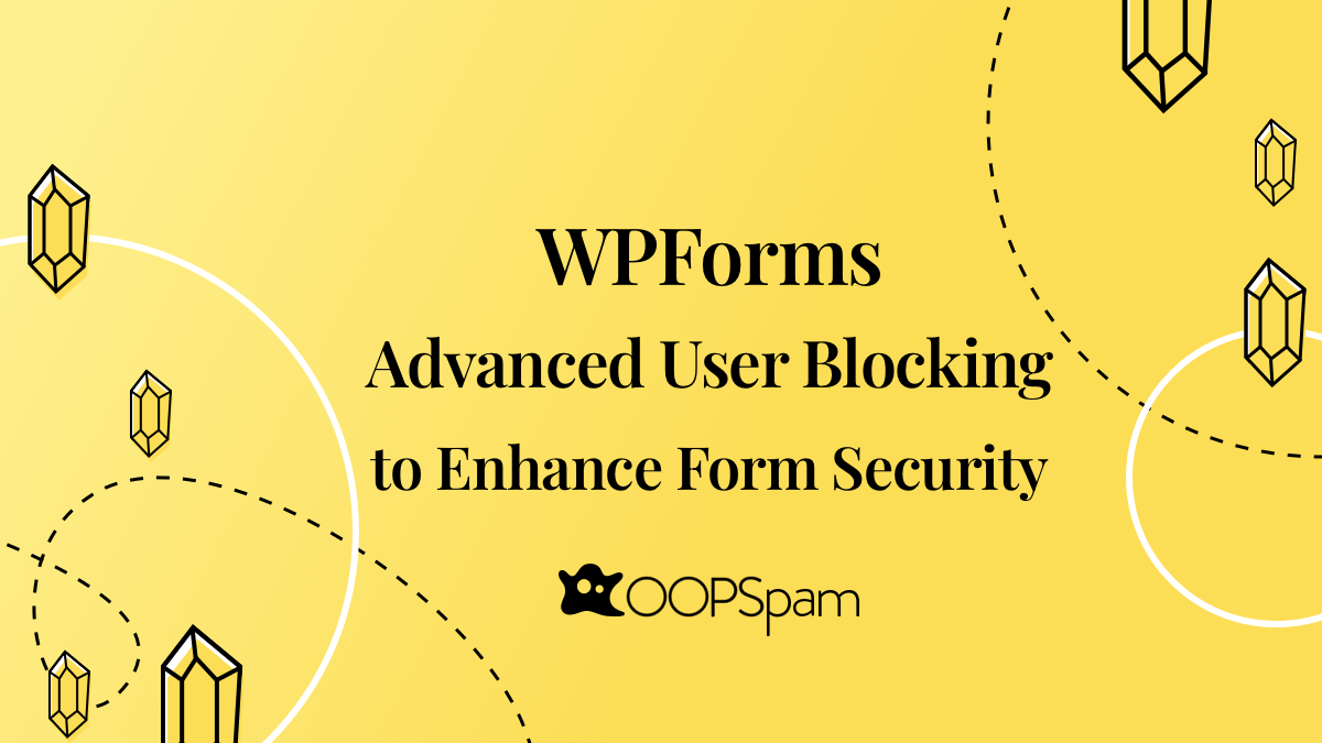 WPForms: Advanced User Blocking to Enhance Form Security | OOPSpam Blog