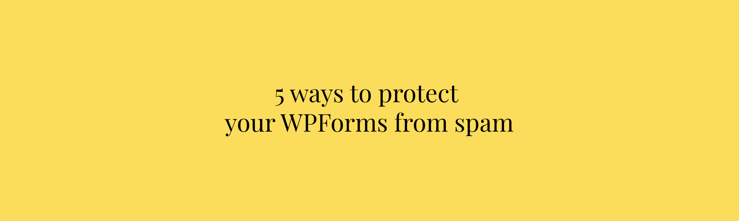 5 ways to protect your WPForms from spam | OOPSpam Blog